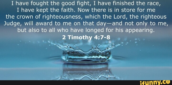 I have fought the good fight, I have finished the race, I have kept the ...