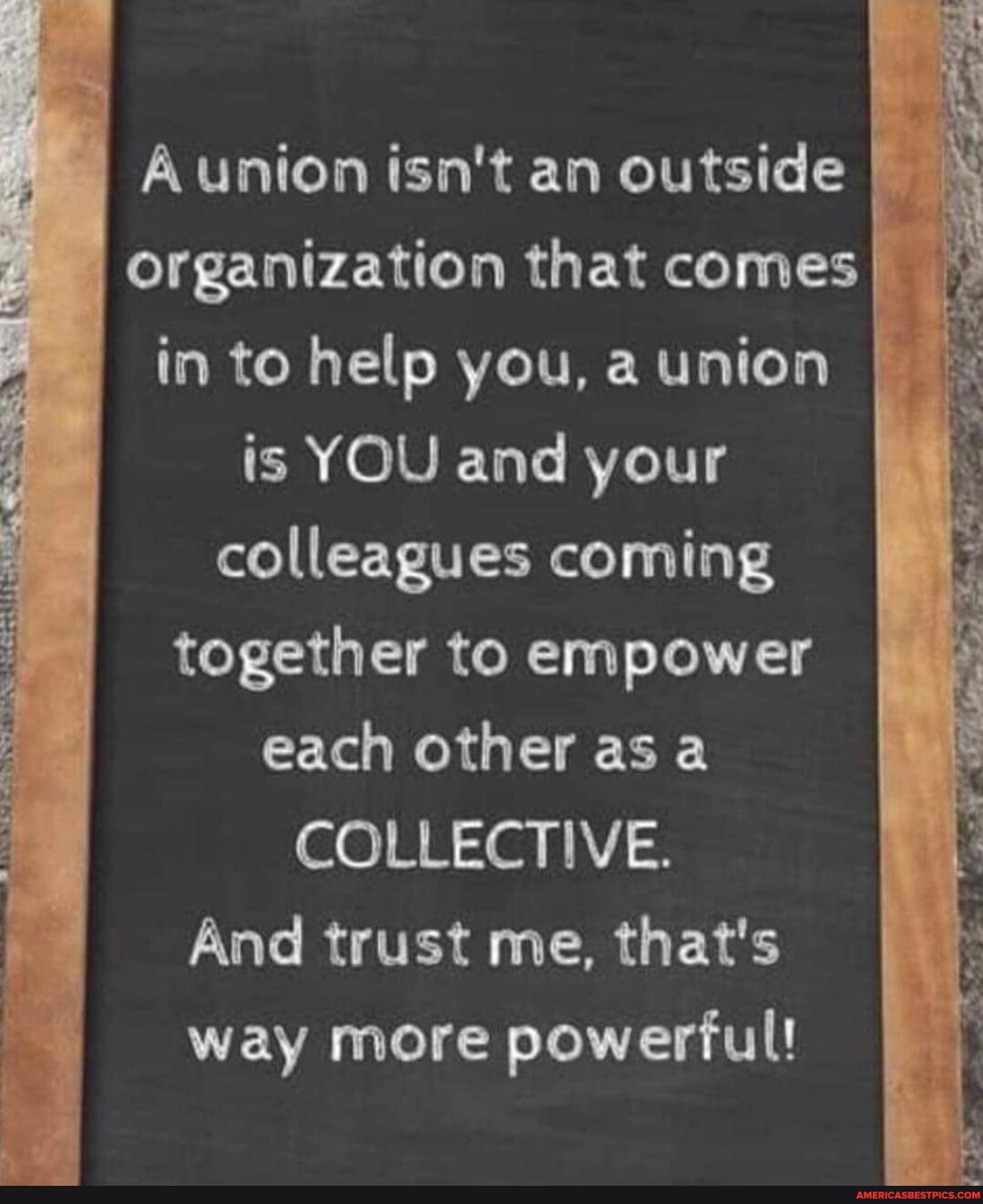 Union isn't an outside I organization that comes in to help you, a ...