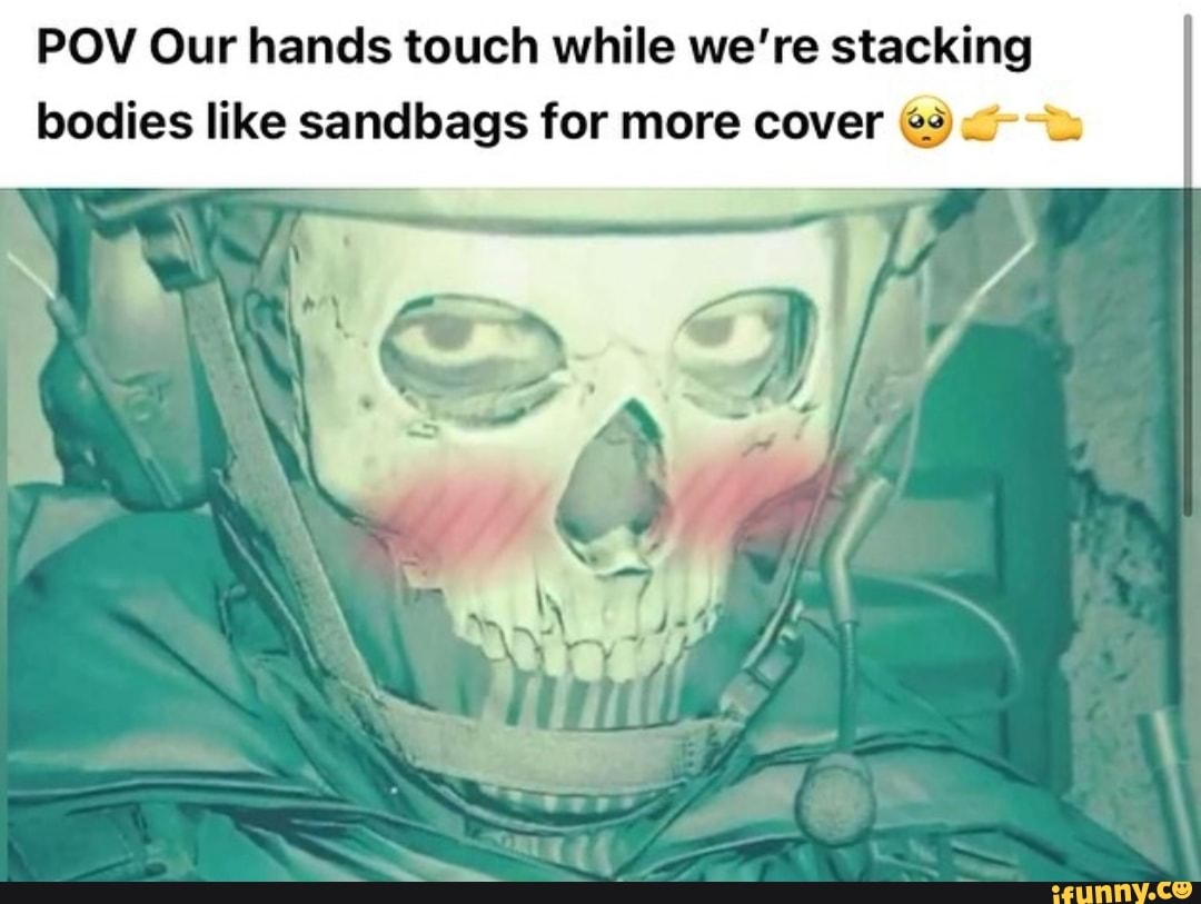 POW Our hands touch while we're stacking bodies like sandbags for more ...