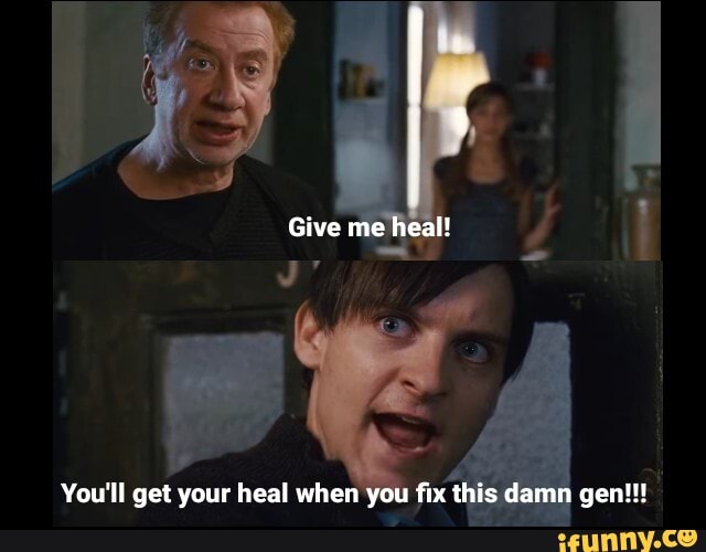Give me heal! You'll get your heal when you fix this damn gen!!! - iFunny