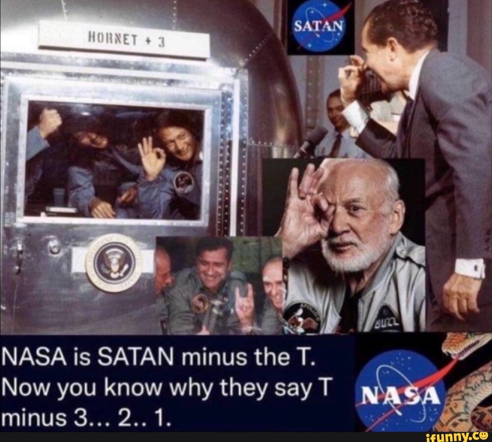 I NASA is is SATAN minus the T. Now you 3... know 2.. why 1. they say T ...
