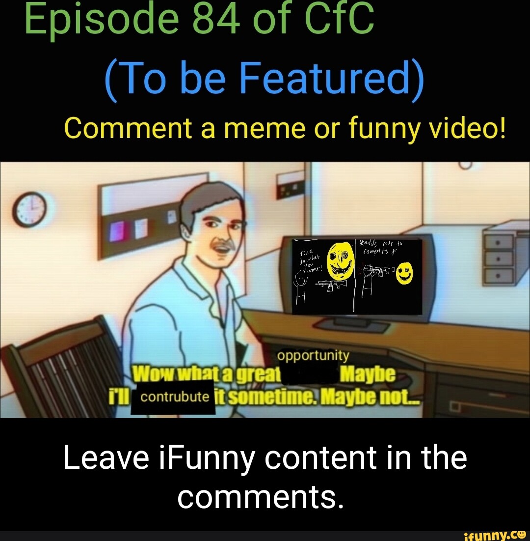 Episode 84 of CfC (To be Featured) Comment a meme or funny video! Leave ...