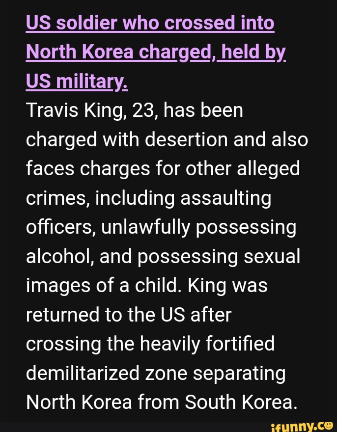US soldier who crossed into North Korea charged, held by US military. Travis King, 23, has been ...