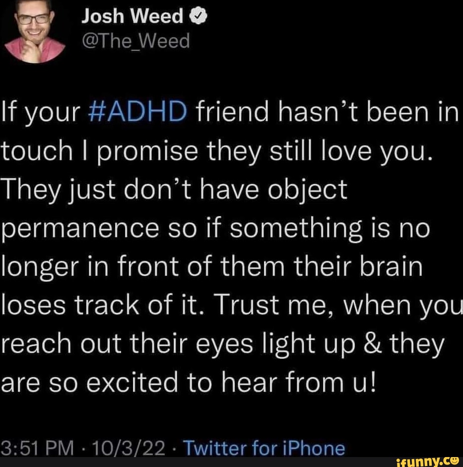 Josh Weed @ @The Weed If your #ADHD friend hasn't been in touch I ...