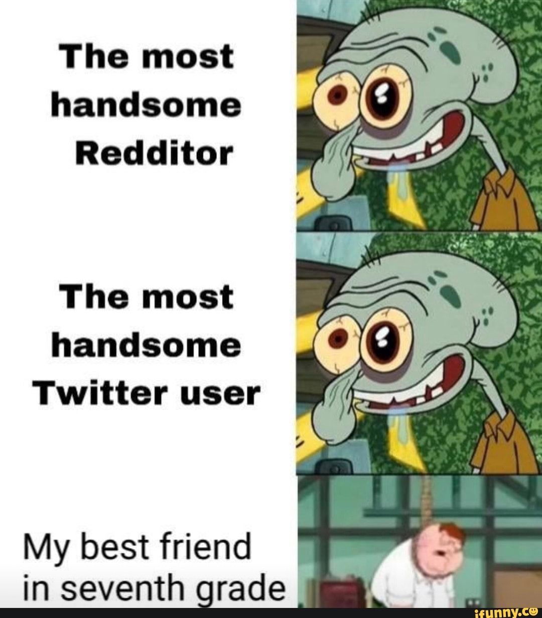 The most handsome Redditor aN The most handsome Twitter user My best ...