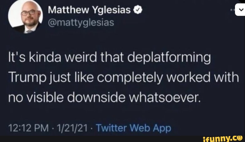 Matthew Yglesias @mattyglesias It's kinda weird that deplatforming ...