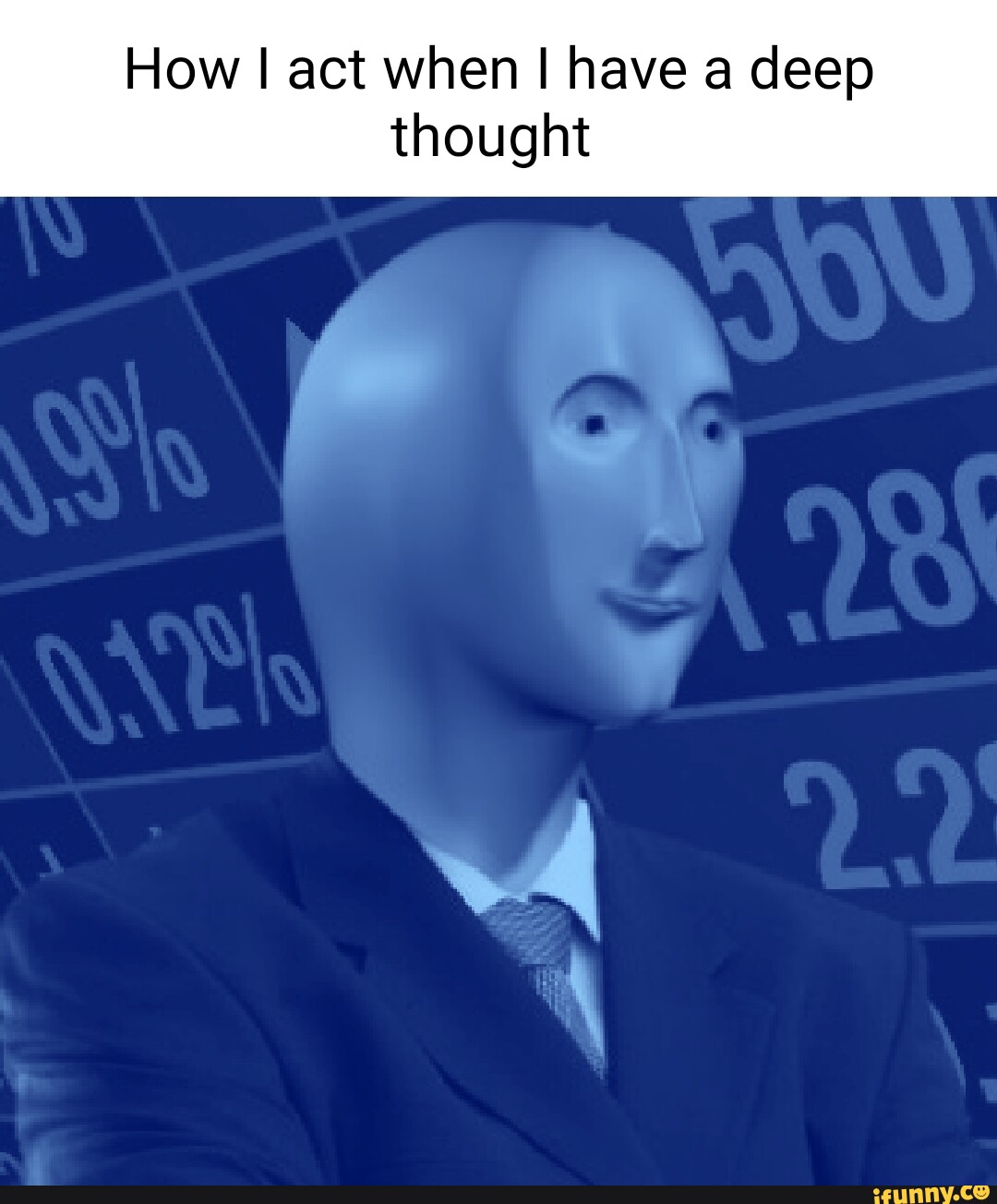 How I act when I have a deep thought fe - iFunny