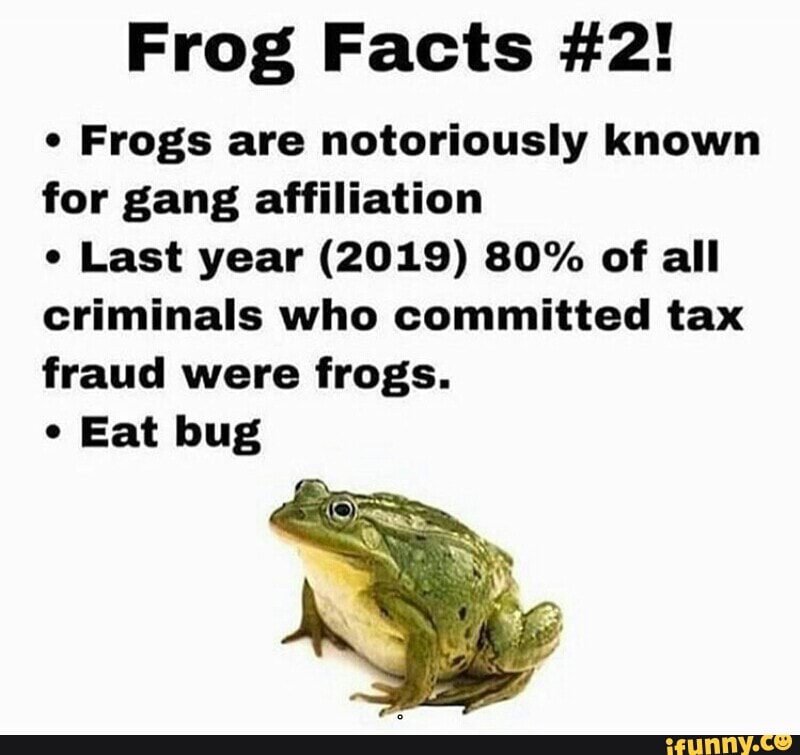 Frog Facts #2! Frogs are notoriously known for gang affiliation e Last ...