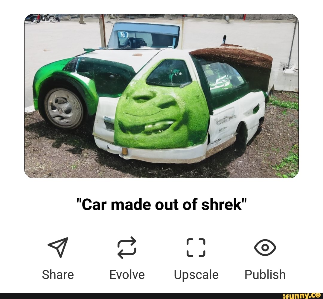 "Car made out of shrek" Share Evolve Upscale Publish - iFunny