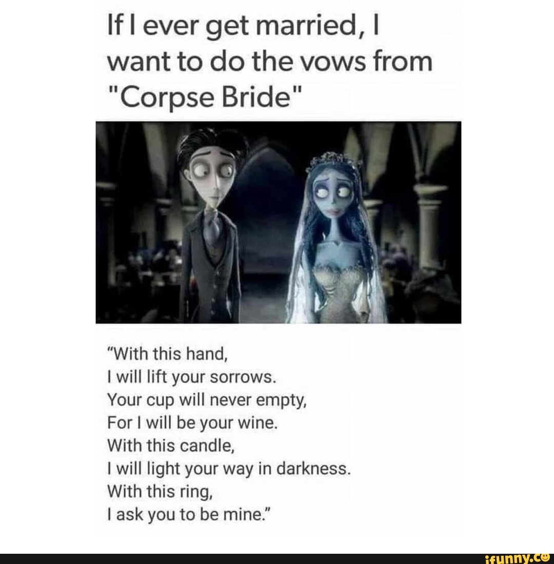 If ever get married, I want to do the vows from "Corpse Bride" "With ...