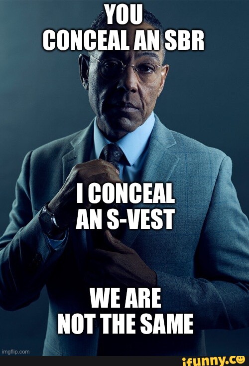 You CONCEAL AN SBR I CONCEAL AN S-VEST WE ARE NOT THE SAME - iFunny