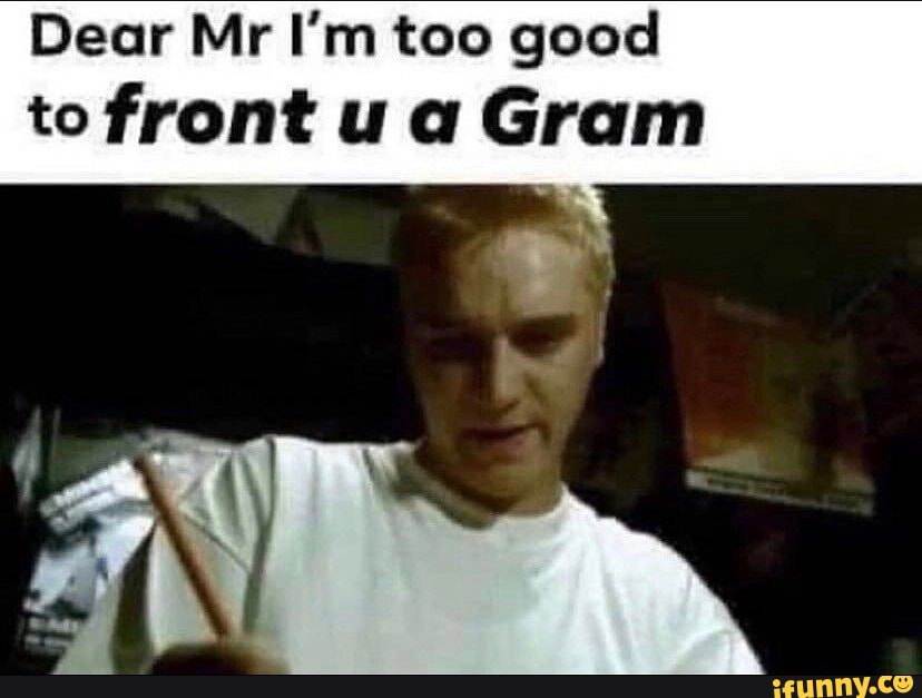 Dear Mr I'm too good to front ua Gram - iFunny