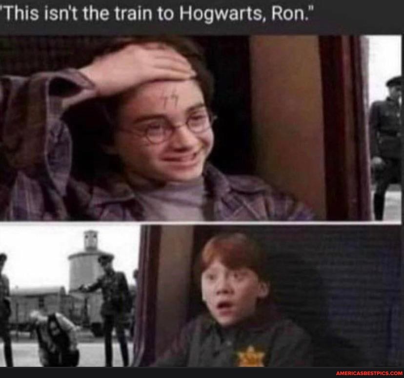 This isn't the train to Hogwarts, Ron." - America’s best pics and videos