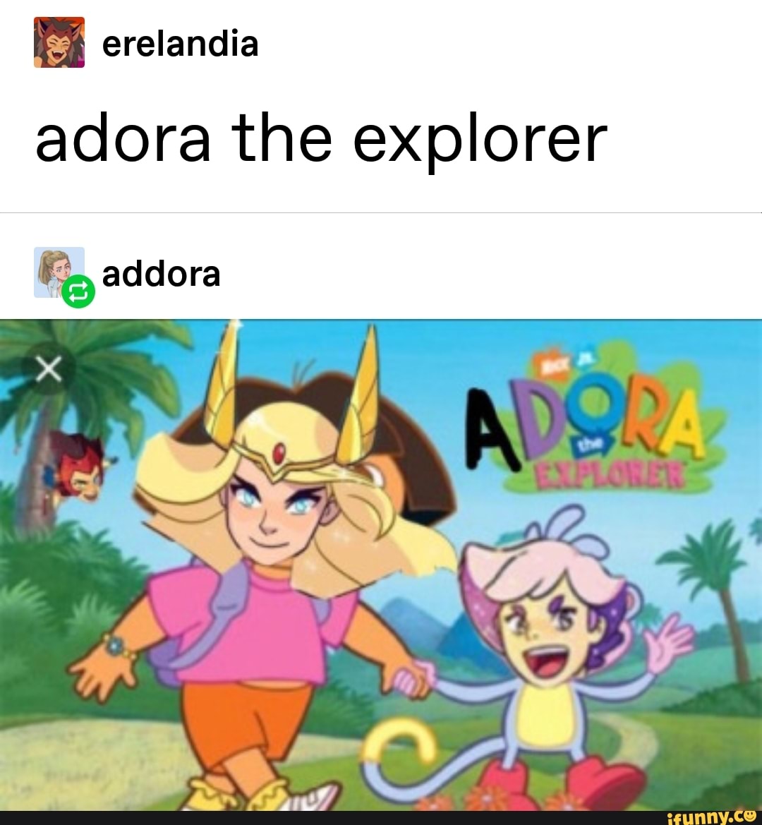 Adora the explorer - iFunny