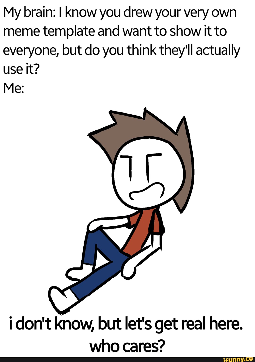 My brain: I know you drew your very own meme template and want to show ...