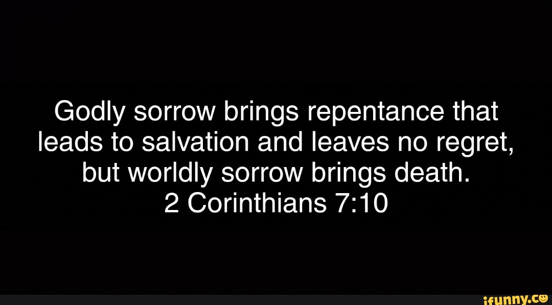 Godly sorrow brings repentance that leads to salvation and leaves no ...