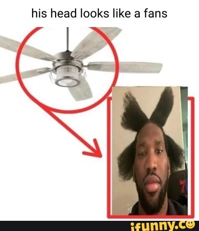 His head looks like a fans - iFunny