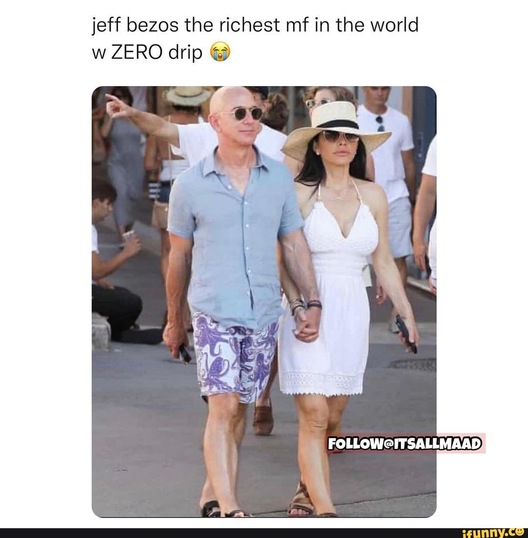 Jeff bezos the richest mf in the world w ZERO drip FOLLOWeCITSALLMAAD ...
