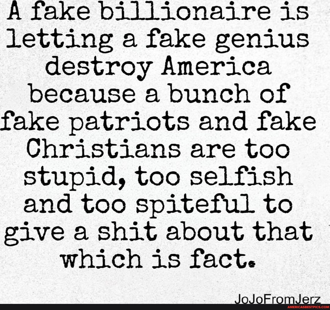 A fake billionaire is letting a fake genius destroy America because a ...