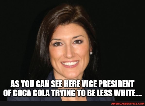 AS YOU CAN SEE HERE VICE PRESIDENT OF COCA COLA TRYING TO BE LESS WHITE ...