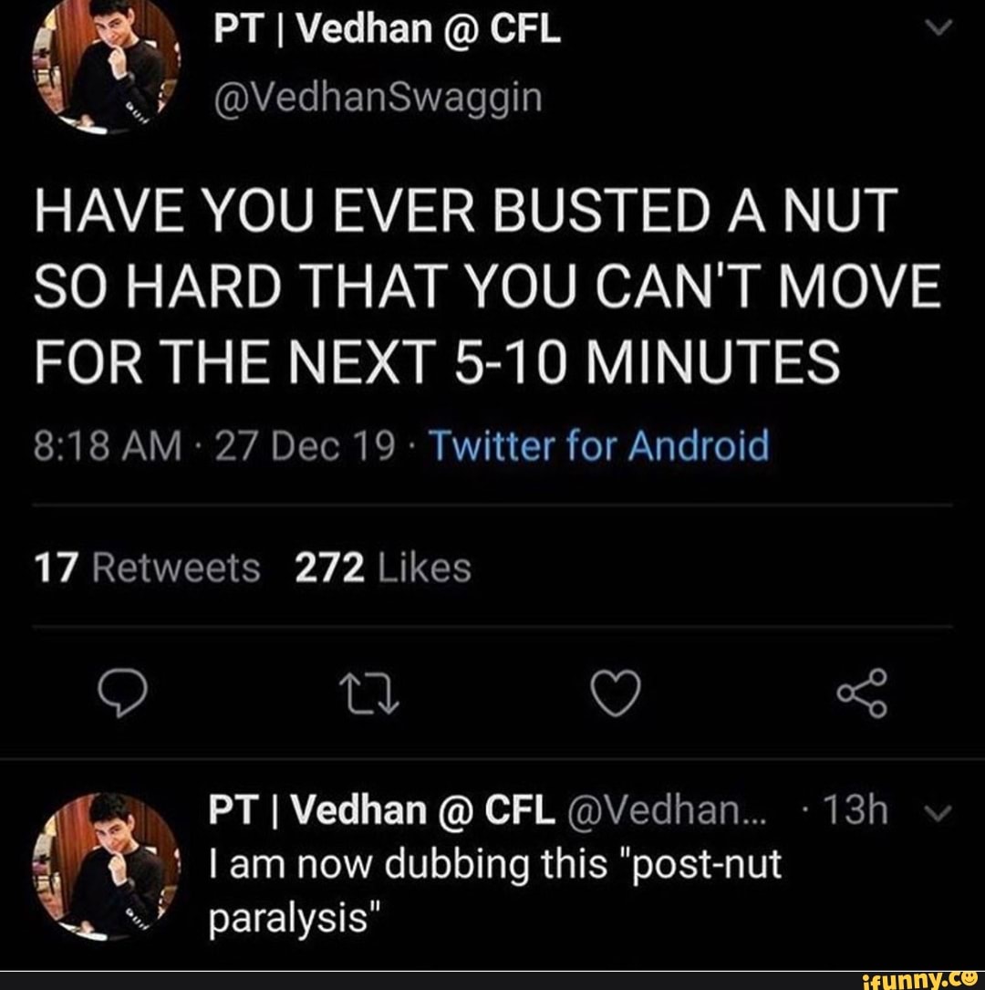 HAVE YOU EVER BUSTED A NUT SO HARD THAT YOU CAN'T MOVE FOR THE NEXT 5 ...