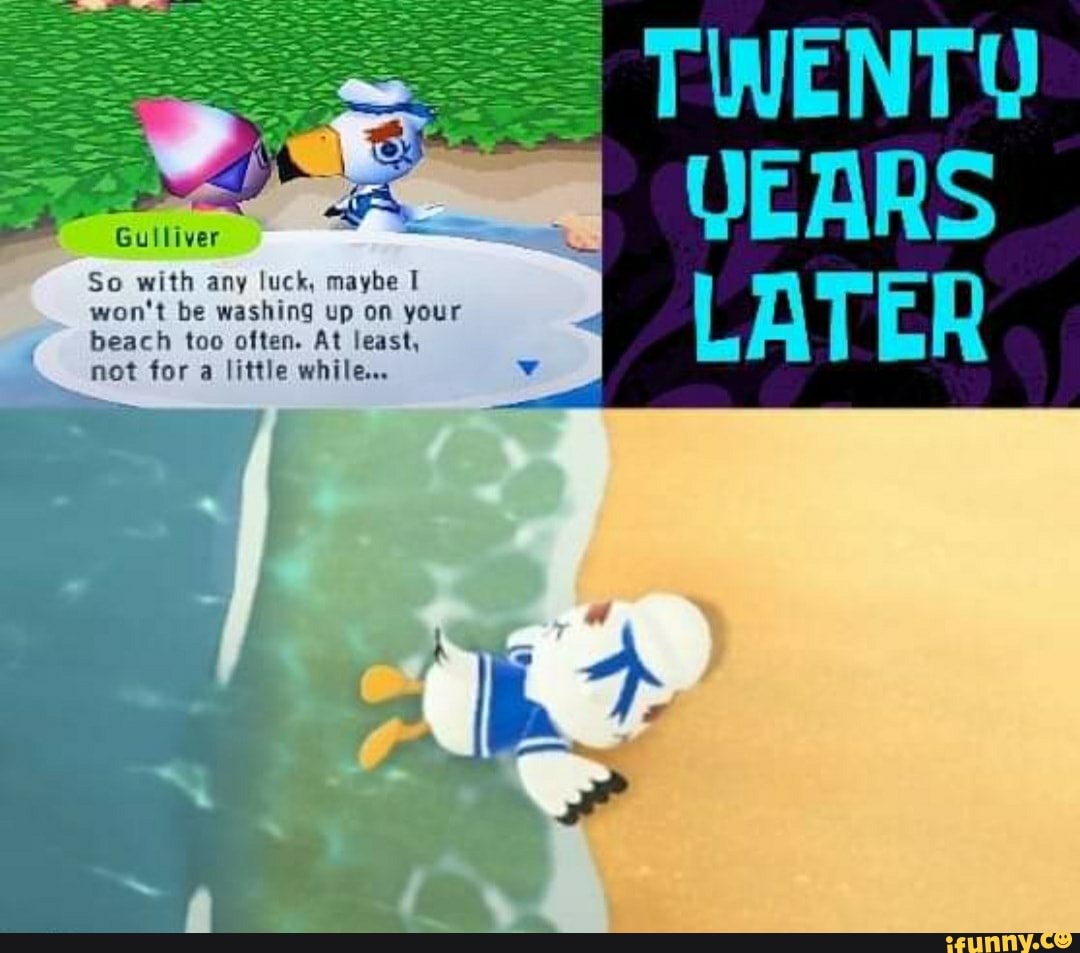 TWENTY QEARS Gulliver So with any luck, maybe I won't be washing up on ...