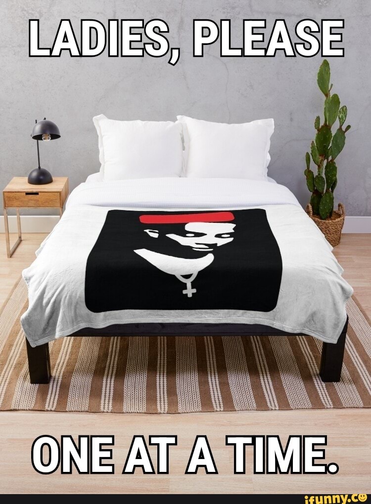 LADIES, PLEASE ONE AT A TIME. - iFunny