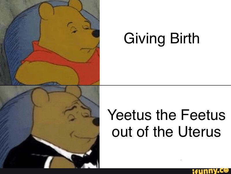 Giving Birth Yeetus the Feetus out of the Uterus - iFunny