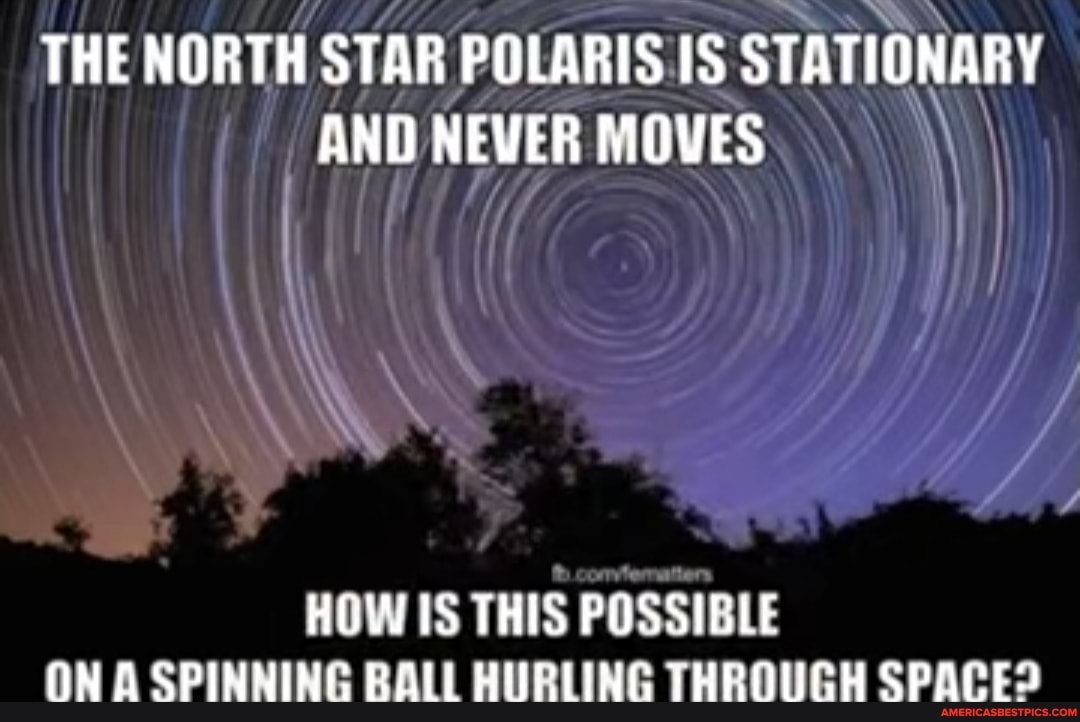 THE NORTH STAR POLARIS IS STATIONARY AND NEVER MOVES HOW IS THIS ...