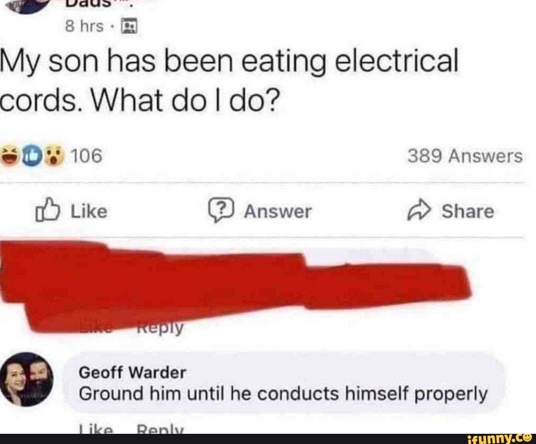 8 hrs My son has been eating electrical cords. What do I do? 106 389 ...