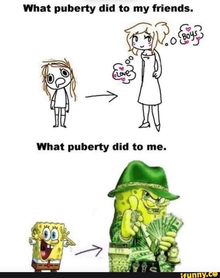 What puberty did to my friends. What puberty did to me. - iFunny