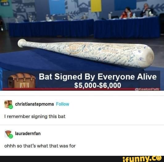 Bat Signed By Everyone Alive I remember signing this bat lauradernfan ...
