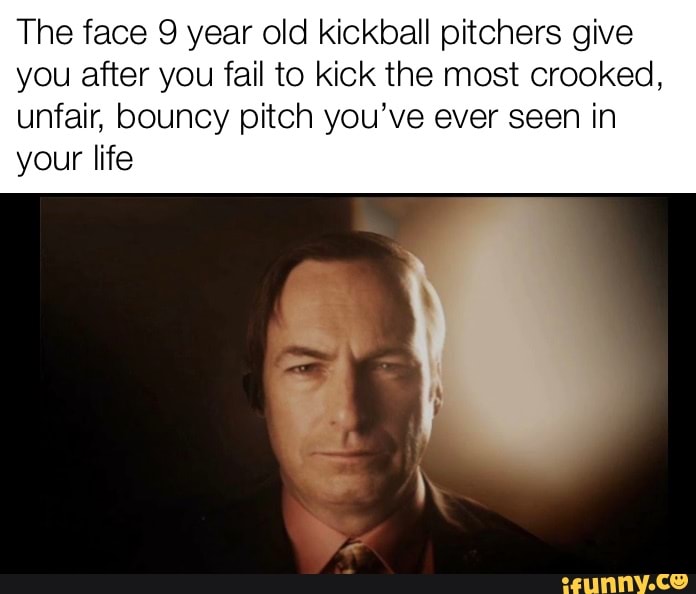 The face 9 year old kickball pitchers give you after you fail to kick ...