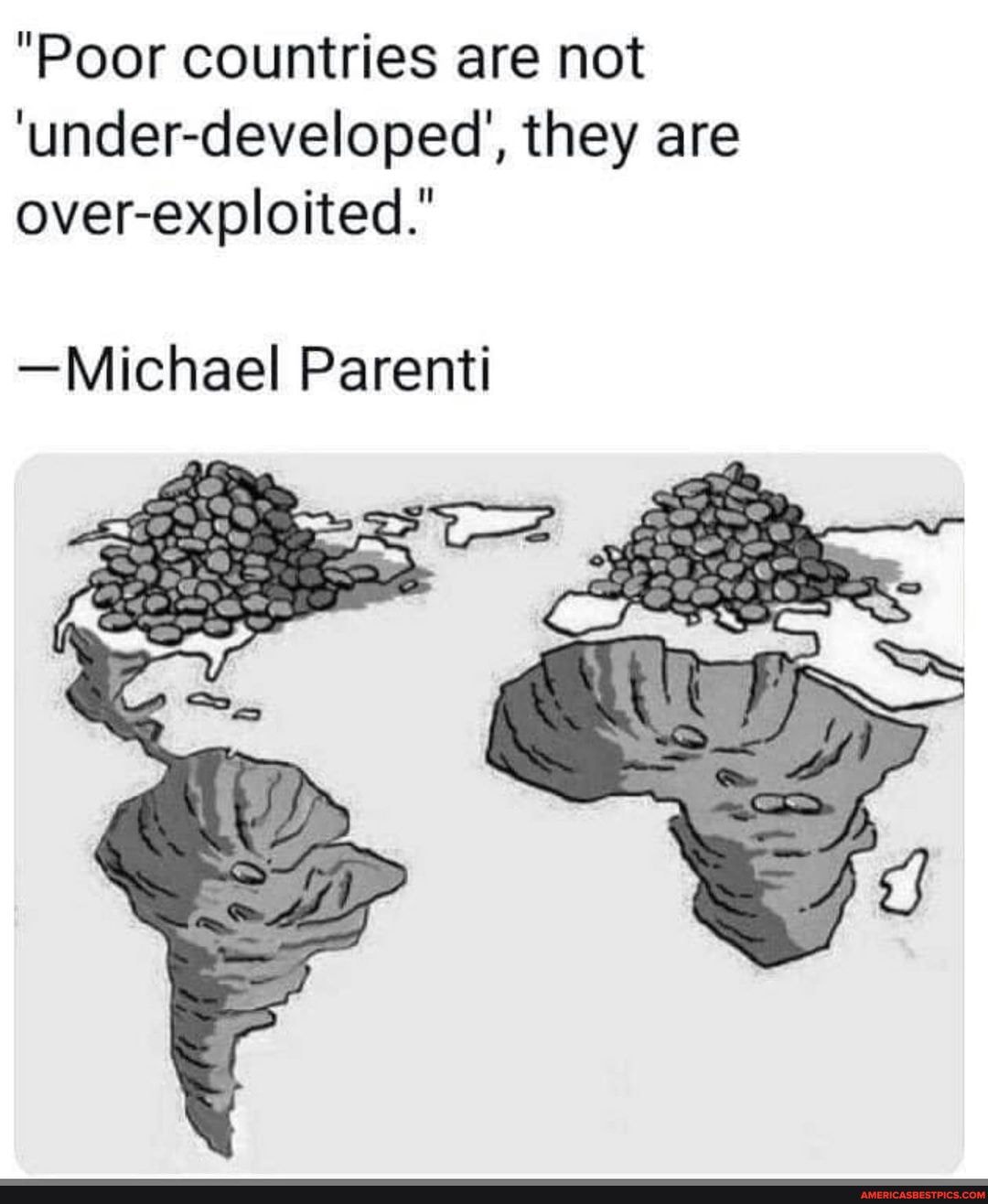 "Poor countries are not 'under-developed', they are over-exploited ...
