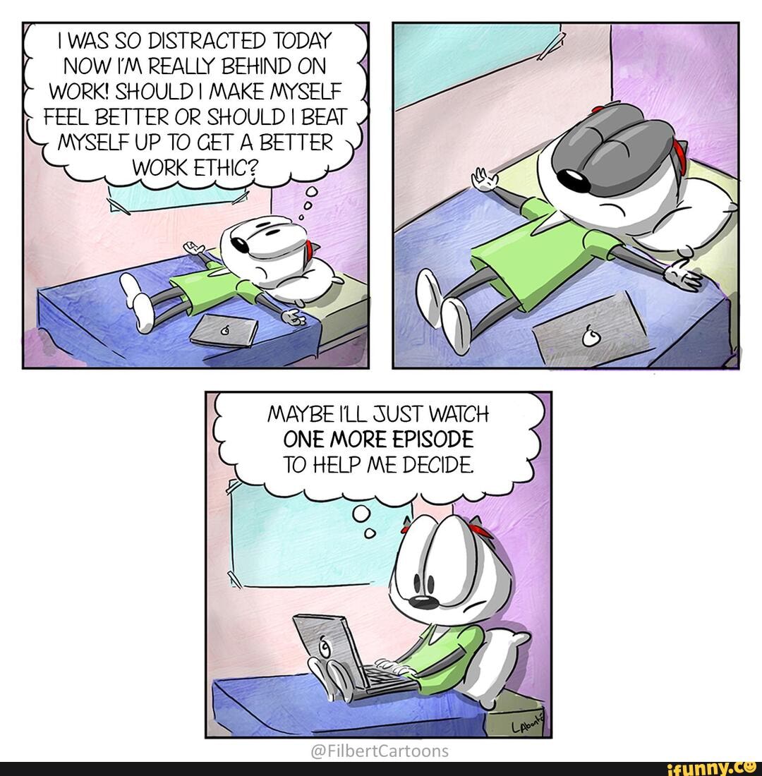 I WAS SO DISTRACTED TODAY NOW I'M REALLY BEHIND ON WORK! SHOULD I MAKE ...