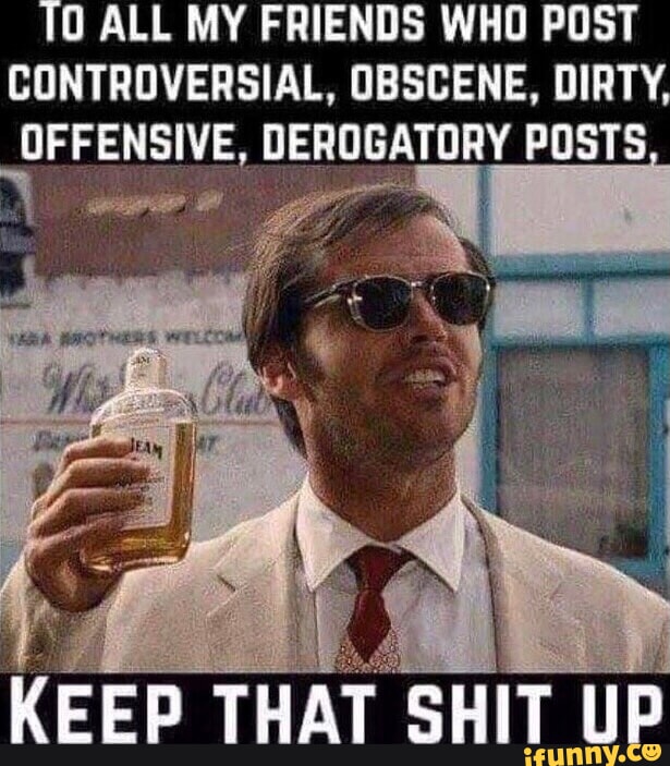 10 ALL MY FRIENDS WHO POST CONTROVERSIAL, OBSCENE, DIRTY, OFFENSIVE ...