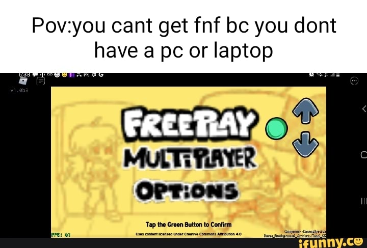 Cant get fnf bc you dont have a pc or laptop 'Tap the Green Button to ...