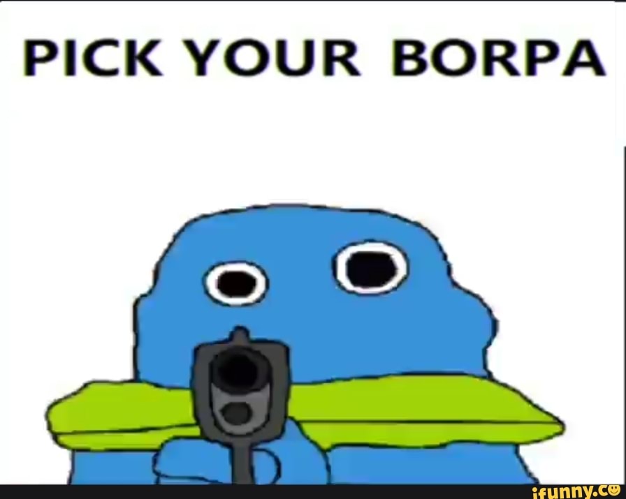 PICK YOUR BORPA - iFunny