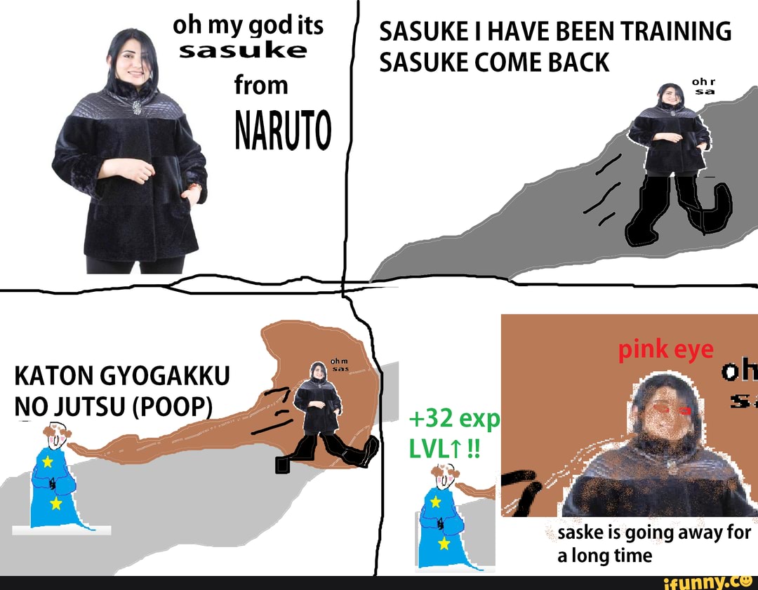 Oh my god its sasuke from NARUTO SASUKE HAVE BEEN TRAINING SASUKE COME ...