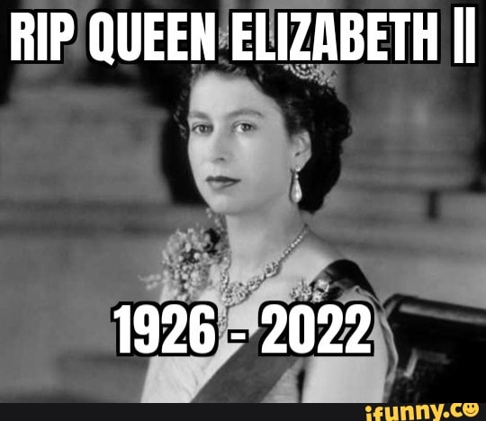 RIP QUEEN ELIZABETH 1926 - 2022 - iFunny