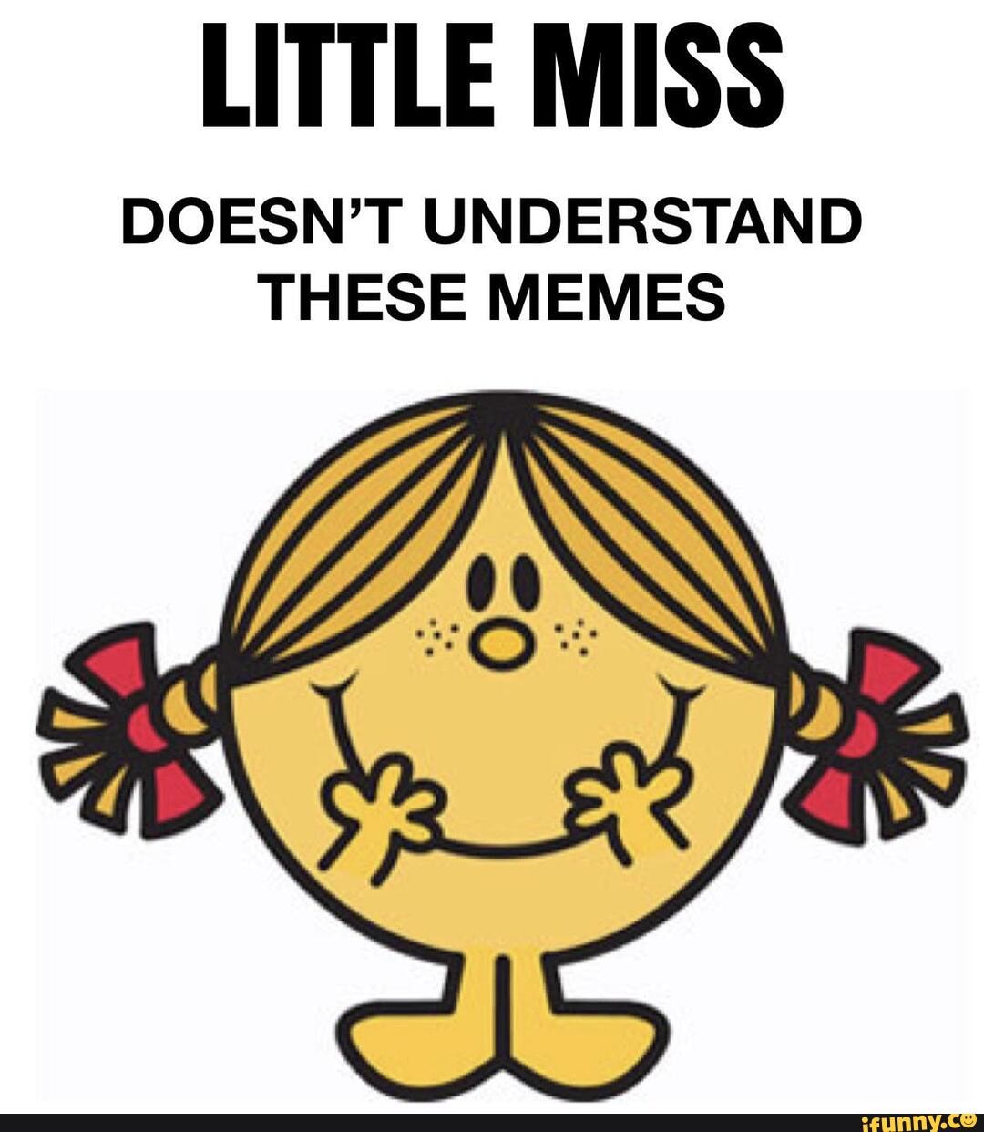 LITTLE MISS DOESN'T UNDERSTAND THESE MEMES age - iFunny