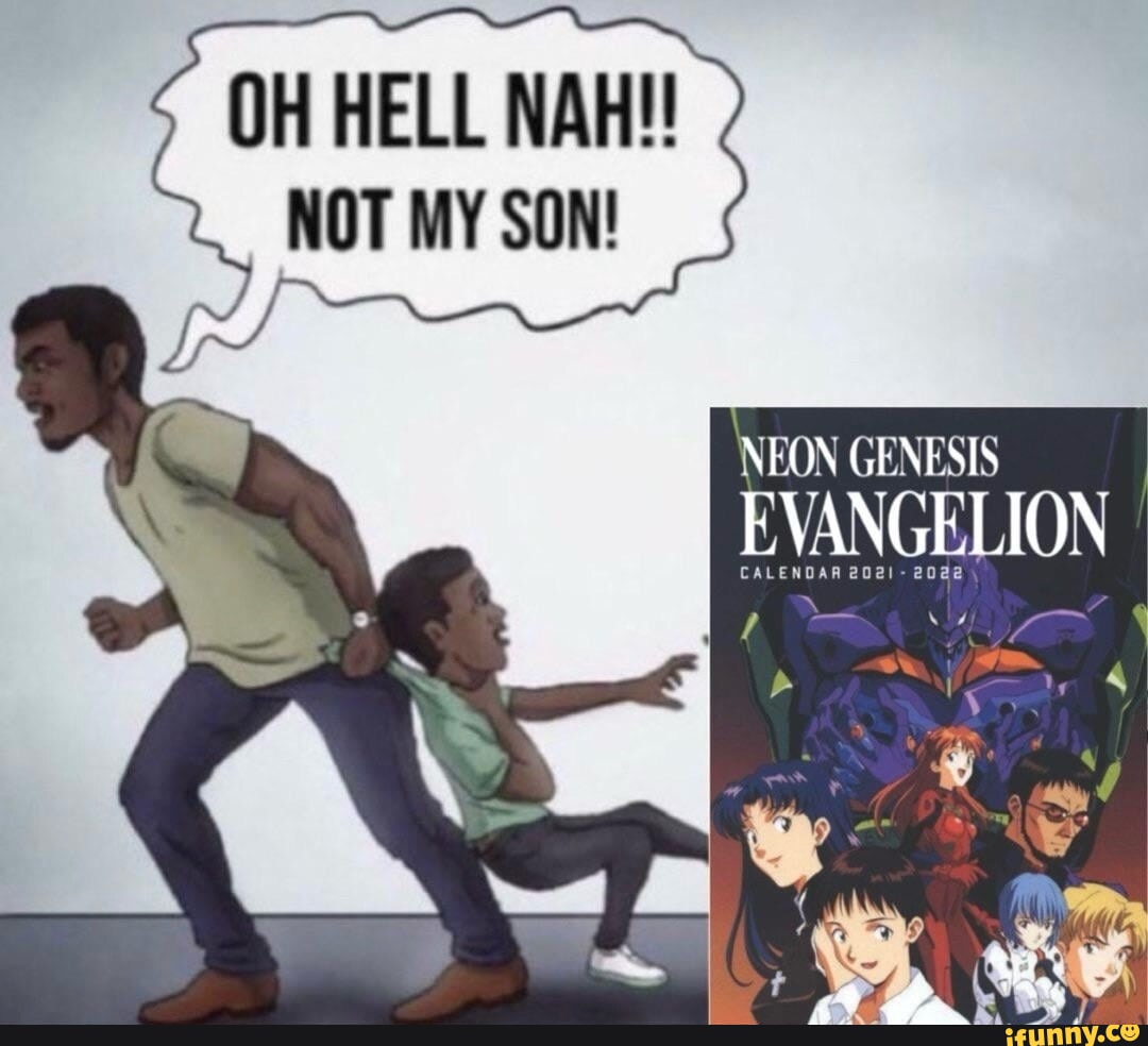 OH HELL NAH! NOT MY SON! NEON GENESIS ION CALENDAR 4 - iFunny