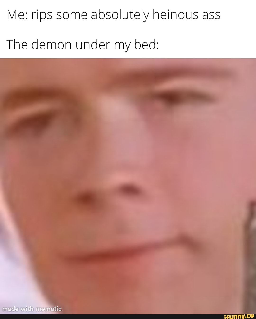 Me: rips some absolutely heinous ass The demon under my bed: made with ...