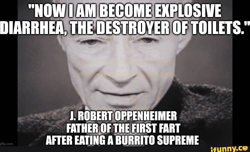 "NOW I AM BECOME EXPLOSIVE DIARRHEA, THE DESTROYER OF TOILETS." J ...