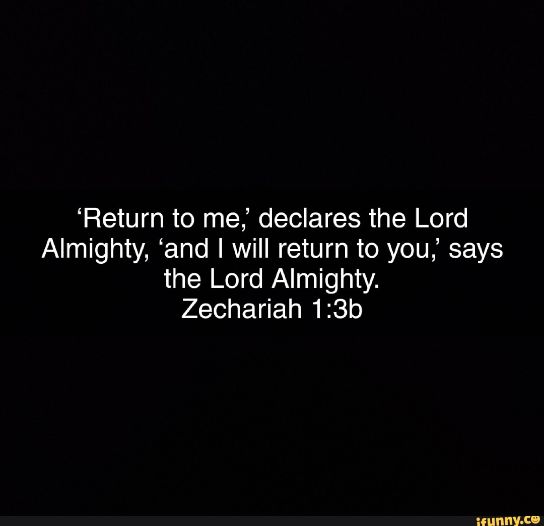 'Return to me, declares the Lord Almighty, 'and I will return to you ...