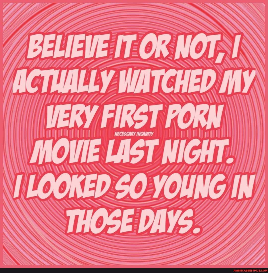 J;; IT-OR: \ /ACTUALLY WATCHED MY) WERY FIRST PORN MONE LAST NIGHT ...