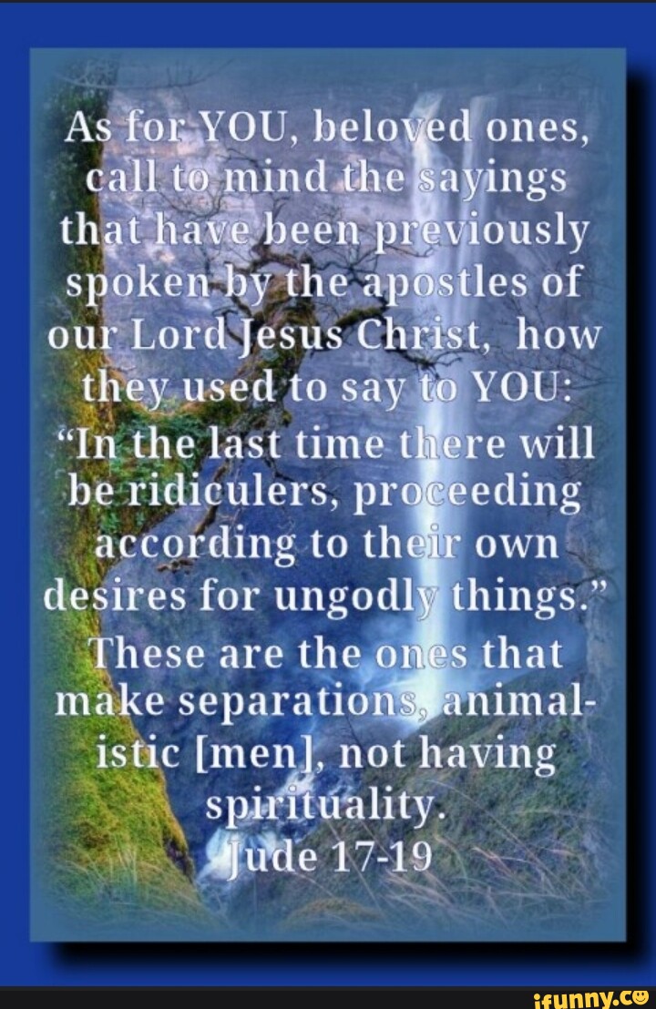 As for YOU, beloved ones, mind the sayings that haveseen previously ...