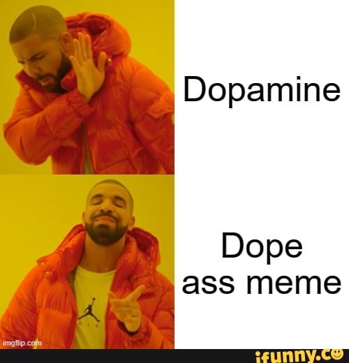 Dopamine Dope ass meme - iFunny