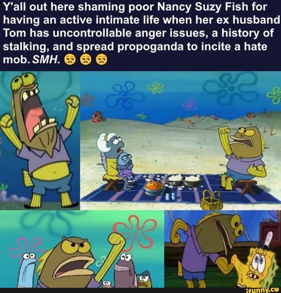 Y'all out here shaming poor Nancy Suzy Fish for having an active ...