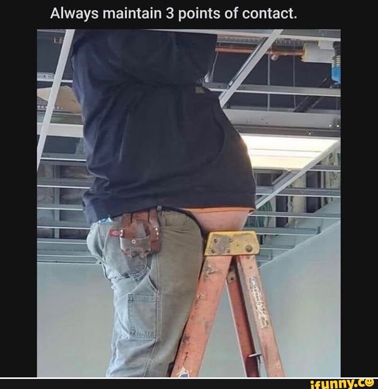 Always maintain 3 points of contact. - iFunny